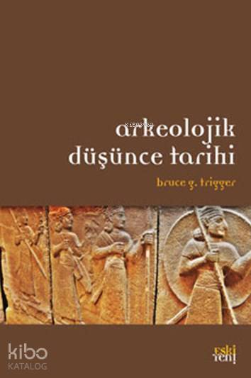 Arkeolojik Düşünce Tarihi - Bruce Graham Trigger - 9786055978273 ...