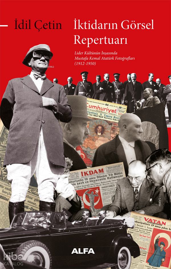 İktidarın Görsel Repertuarı ;Lider Kültürünün İnşasında Mustafa Kemal ...