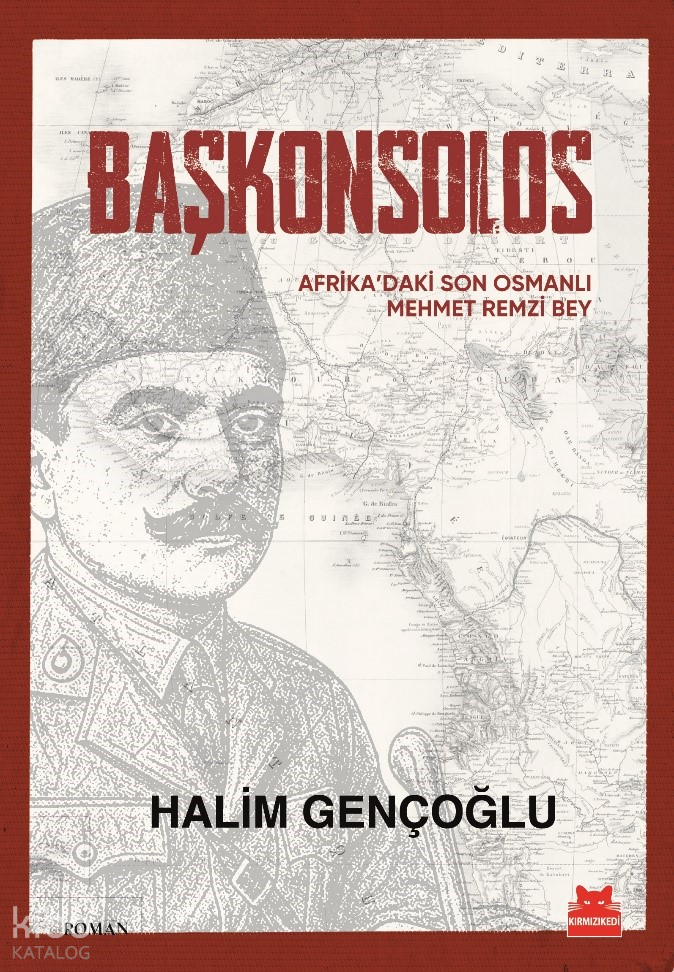Başkonsolos;Afrika’daki Son Osmanlı Mehmet Remzi Bey - Halim Gençoğlu ...